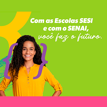 Com as Escolas SESI e com o SENAI, você faz o futuro! - FIEMG